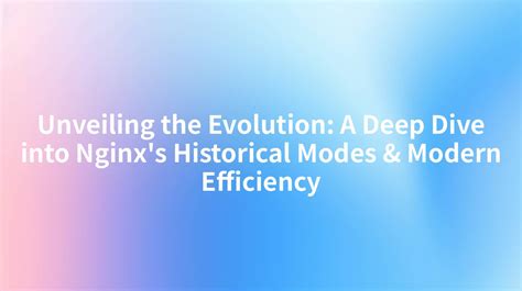 Unveiling The Evolution A Deep Dive Into Nginxs Historical Modes