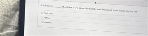 Solved A Solution Iswhen There Is Low Osmolarity Outside A