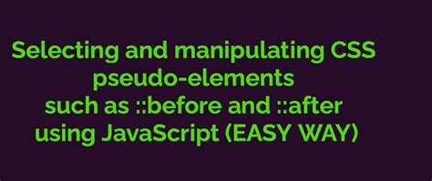 Selecting And Manipulating Css Pseudo Elements Such As Before And After Using Javascript
