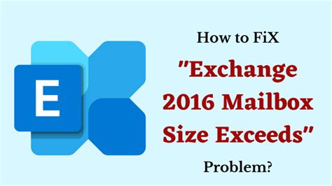 Exchange 2016 Mailbox Size Exceeds Troubleshooting Guide