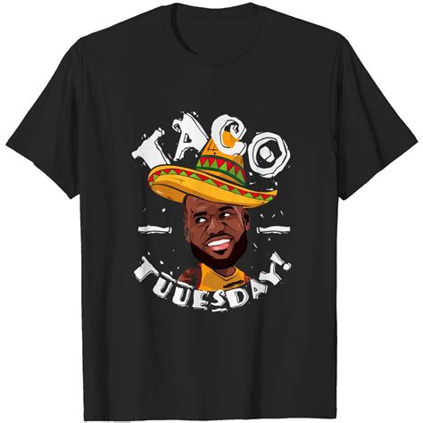Taco Tuesday Lebron James Lebron James T Shirt Sold By Kai Fu Lee