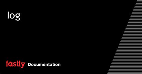 Log Fastly Documentation
