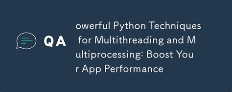 用於多線程和多處理的python技術：提高您的應用程序性能 Python教學 Php中文網