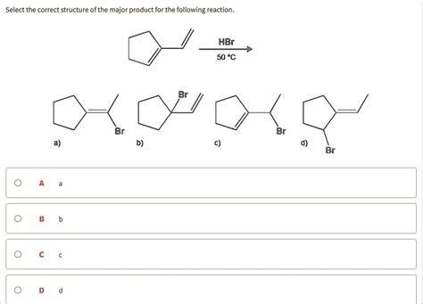 SOLVED: Select the correct structure ofthe major product for the following reaction: HBr 50 %C Br