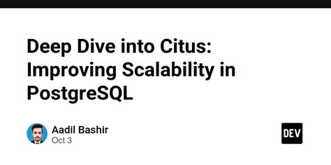 Deep Dive Into Citus Improving Scalability In Postgresql Dev Community