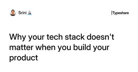why your tech stack doesn t matter when you build your product