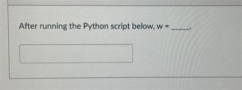 After Running The Python Script Below W