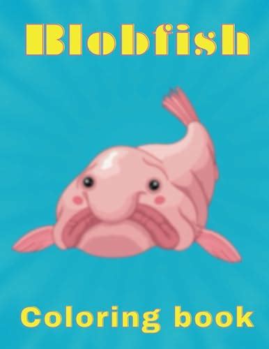 Blobfish Coloring Book Discover The Quirky Charms Of The Blobfish A
