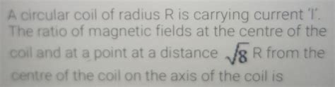 [answered] A Circular Coil Of Radius R Is Carrying Current 1 The Ratio Kunduz