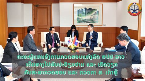 ຄະນະຜູ້ແທນອົງການກວດສອບແຫ່ງລັດ ສປປ ລາວ ເດີນທາງໄປພົບປະຢ້ຽມຢາມ ແລະ