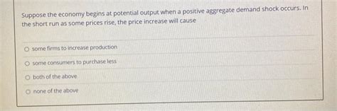 Solved Suppose The Economy Begins At Potential Output When A