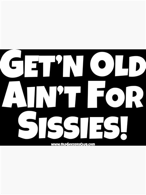 Funny Old Guy Getting Old Ain T For Sissies Poster By Redstarr Redbubble