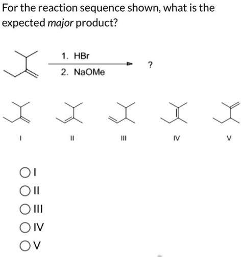 SOLVED: For the reaction sequence shown, what is the expected major product? 1. HBr 2. NaOMe