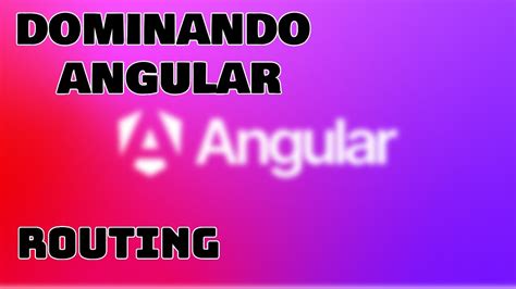 Dominando Angular Routing Rutas Dinámicas Lazy Loading Y Guards Youtube