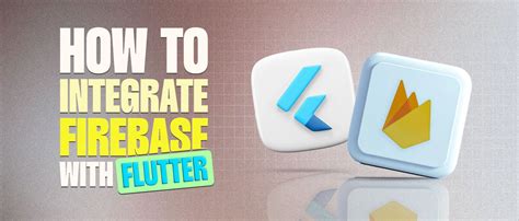 How To Integrate Firebase With Flutter In 7 Simple Steps