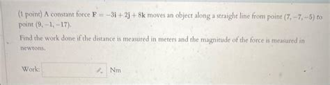 Solved 1 Point A Constant Force F −3i 2j 8k Moves An