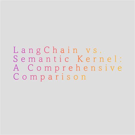 Langchain Vs Semantic Kernel A Comprehensive Comparison