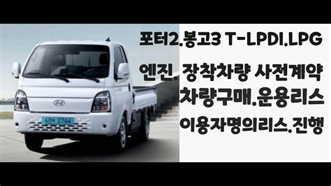 포터2 봉고3 디젤차량 단산 11월까지 생산 T Lpdi Lpg 엔진 장착차량 출시 사전계약 진행중 차량구매 운용리스 이용자명의리스 Youtube