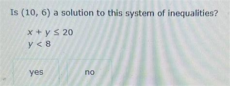 Answered Is 10 6 A Solution To This System Of Inequalities X Y 20 Y 8
