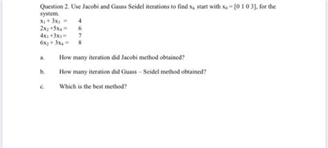 Solved Question 2 Use Jacobi And Gauss Seidel Iterations To