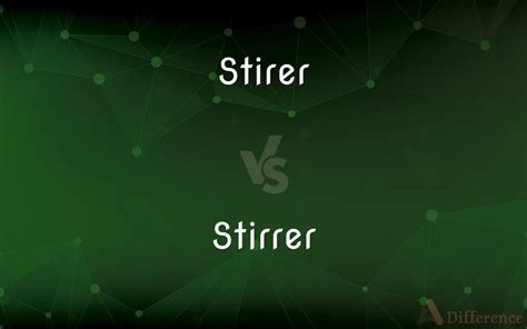Stirer Vs Stirrer — Whats The Difference
