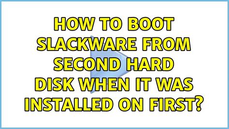 How To Boot Slackware From Second Hard Disk When It Was Installed On First Solutions