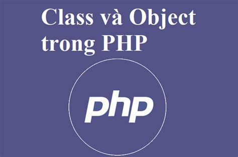 Xây dựng lớp class và tạo đối tượng object trong PHP