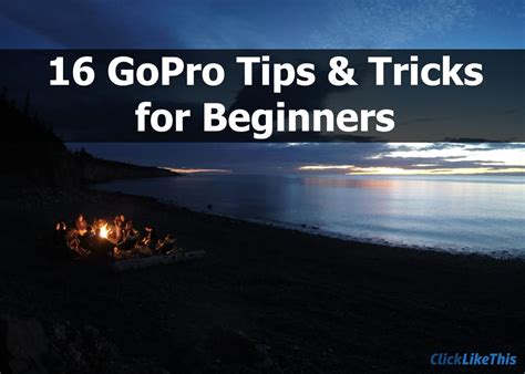 GoPro Tips And Tricks For Beginners GoPro Photographers Share Storyteller Tech