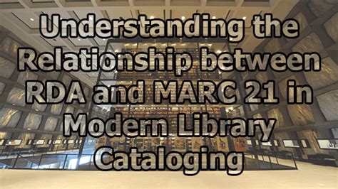 Understanding The Relationship Between Rda And Marc 21 In Modern Library Cataloging