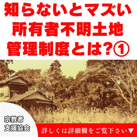 知らないとマズい「所有者不明土地管理制度」① 非営利型 一般社団法人宗教者支援協会