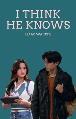 I Think He Knows [isaac Walter] Xvi Wattpad