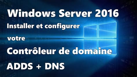 Windows Server 2016 Installation Et Configuration Dun Contrôleur De Domaine Adds Dns