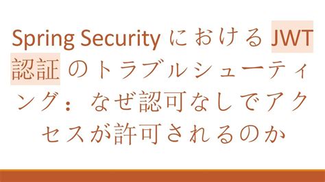spring security における jwt 認証 のトラブルシューティング：なぜ認可なしでアクセスが許可されるのか youtube
