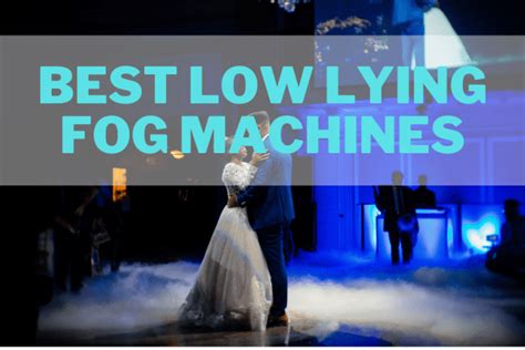 the 6 best low lying fog machines 2024