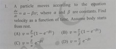 A Particle Moves According To The Equation Frac{d V}{d T} Alpha Beta V