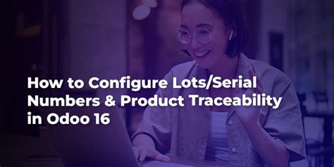 how to configure lots serial numbers and product traceability in odoo 16