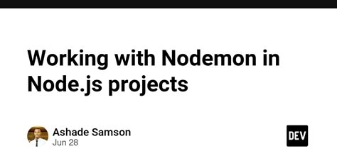 Working With Nodemon In Nodejs Projects Dev Community