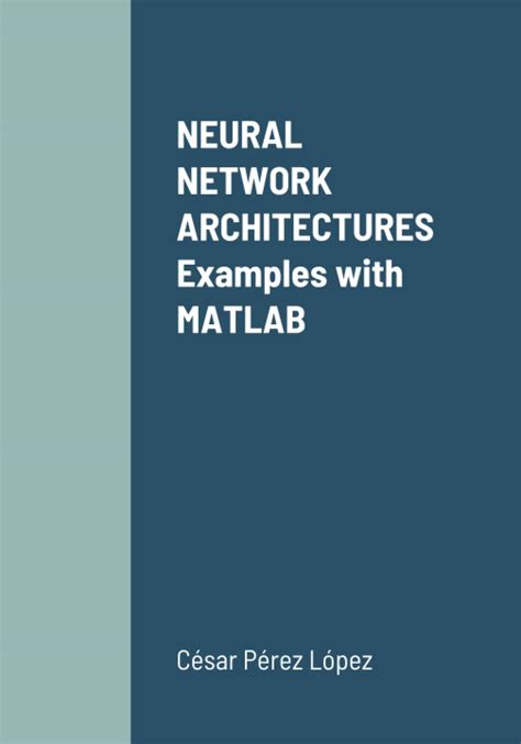 Neural Network Architectures Examples With Matlab Perez 9781446781142