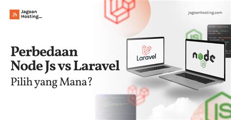 Perbedaan Node Js Vs Laravel Pilih Yang Mana