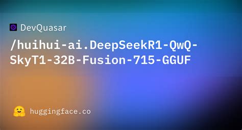 DevQuasar Huihui Ai DeepSeekR1 QwQ SkyT1 32B Fusion 715 GGUF Hugging Face