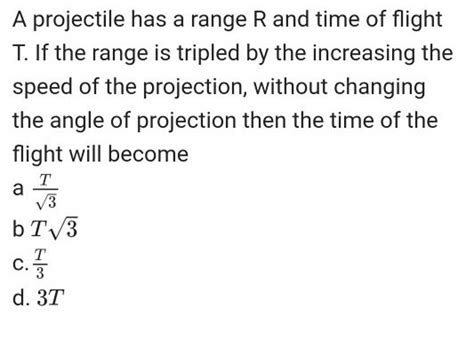 A Projectile Has A Range R And Time Of Flight T If The Range Is Tripled