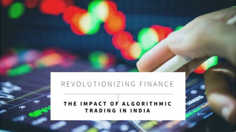 Revolutionizing Finance The Impact Of Algorithmic Trading In India
