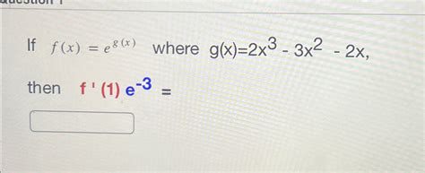 Solved If F X Eg X ﻿where G X 2x3 3x2 2x ﻿then F 1 E 3