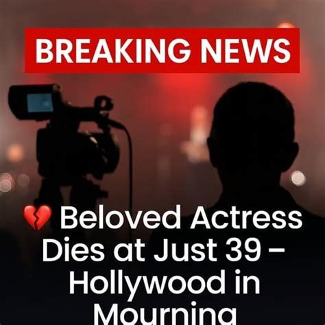 Hollywood Mourns As Beloved Actress Dies At 39 — Fans In Shock Lajmetlive