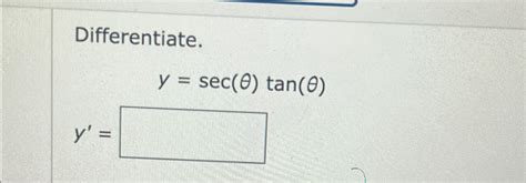 Solved Differentiate y sec θ tan θ y Chegg com
