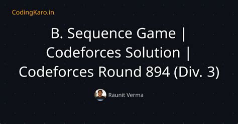 B Sequence Game Codeforces Solution Codeforces Round 894 Div 3 Codingkaro