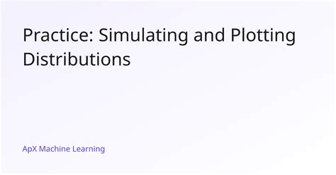 practice simulating and plotting distributions