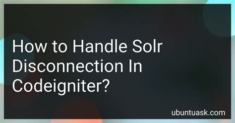 How To Handle Solr Disconnection In Codeigniter In 2024