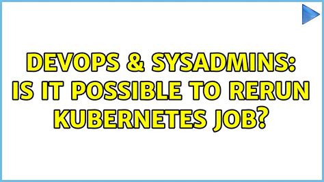 Devops And Sysadmins Is It Possible To Rerun Kubernetes Job 6 Solutions Youtube