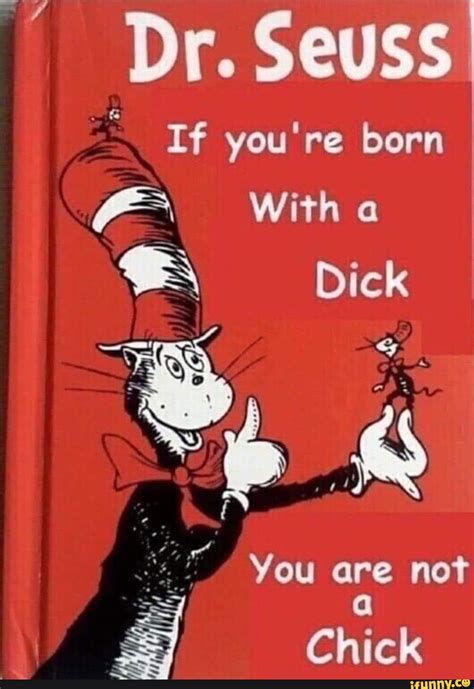 Dr Seuss If You Re Born With Dick You Are Not Chick Ifunny